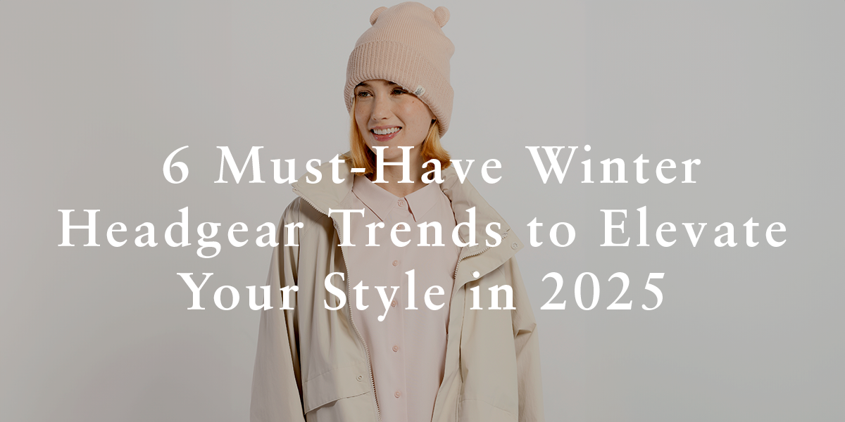 6 Must-Have Winter Headgear Trends to Elevate Your Style in 2025 ...
